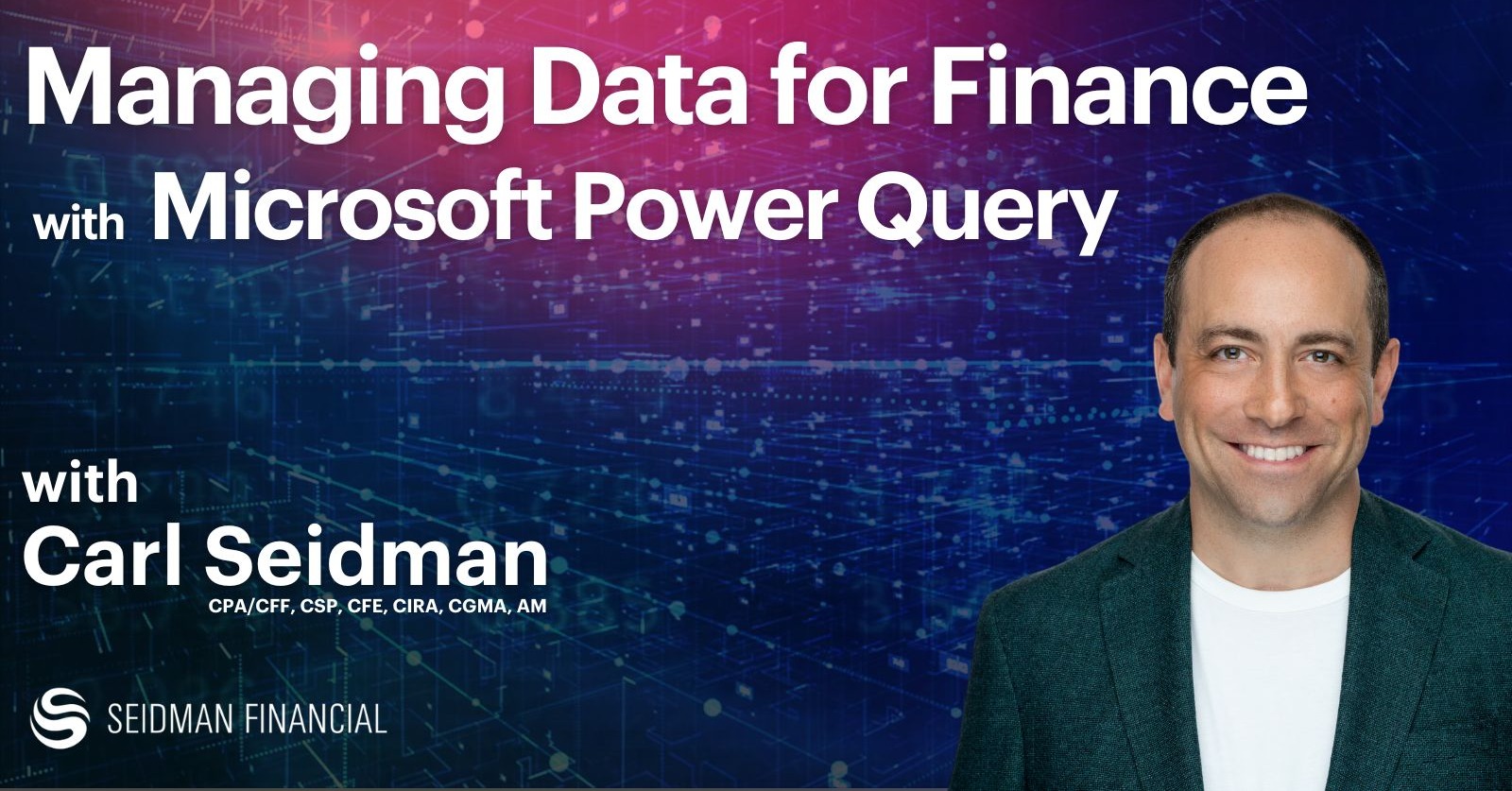 Managing Data for Finance with Power Query by Carl Seidman CPA | Microsoft MVP on Maven